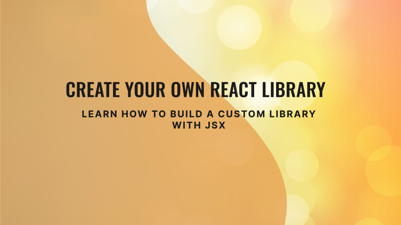 Create Your Own React Library and JSX Create Your Own React Library and JSX