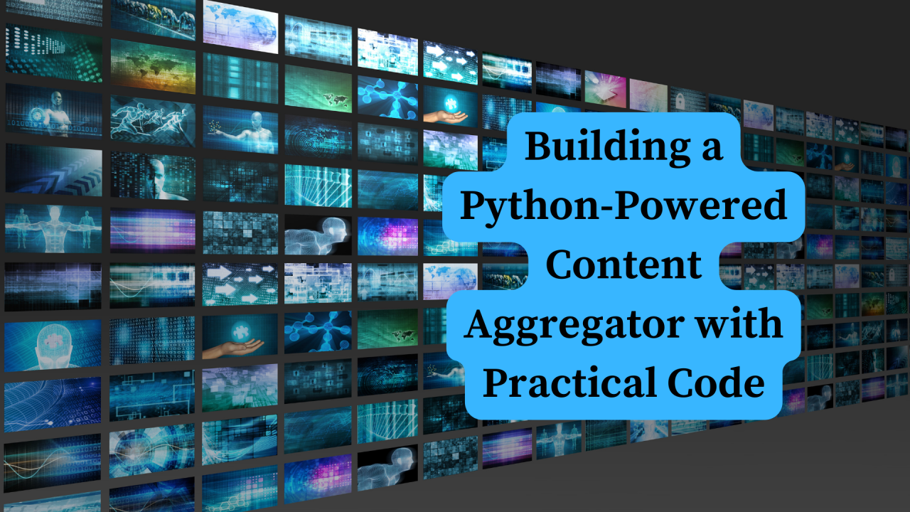Building a Python-Powered Content Aggregator with Practical Code Building a Python-Powered Content Aggregator with Practical Code