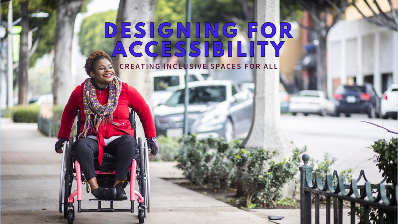Designing for Accessibility: Creating Inclusive Spaces for All Designing for Accessibility: Creating Inclusive Spaces for All