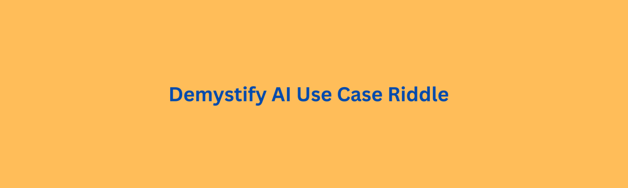 Demystifying AI Use Case Identification and Prioritization: A Practical ... Demystifying AI Use Case Identification and Prioritization: A Practical ...