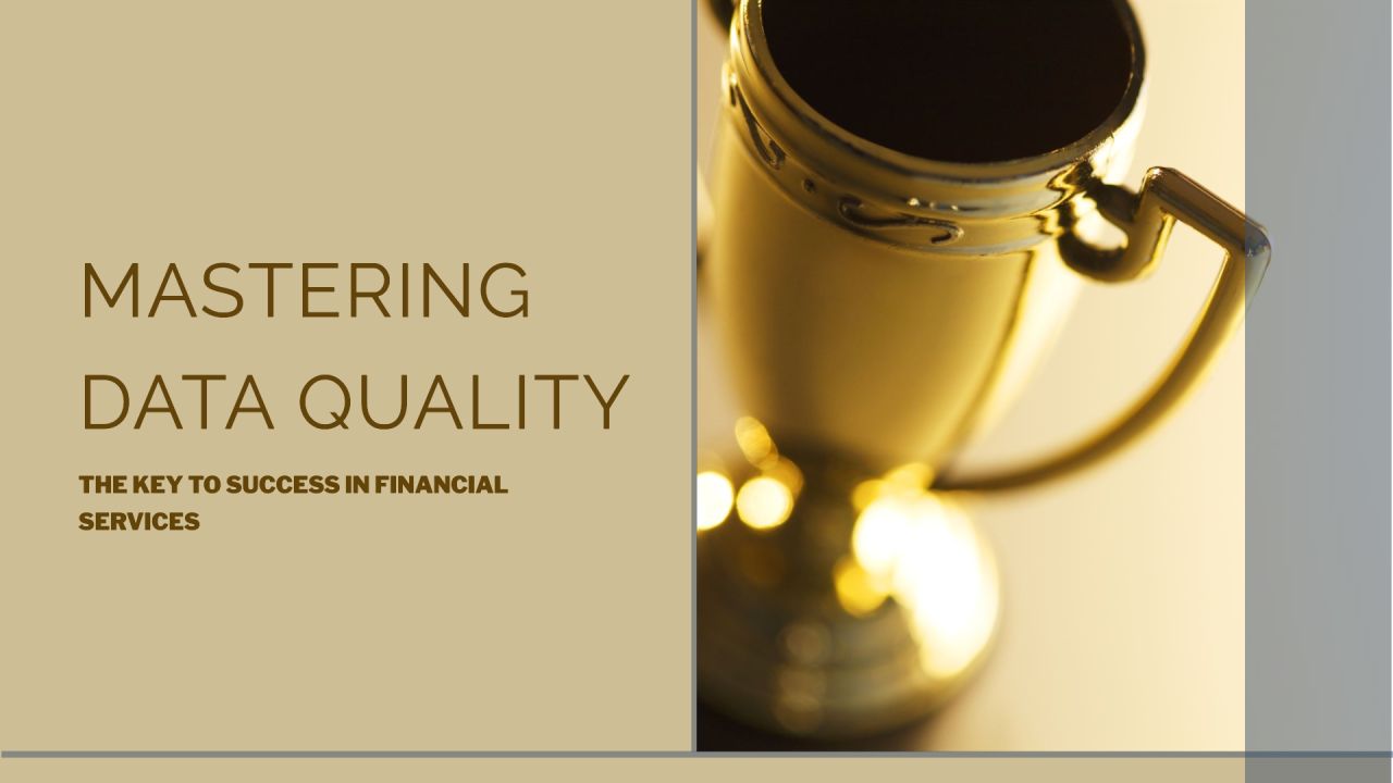 Mastering Data Quality: The Cornerstone of Success in Financial Services Mastering Data Quality: The Cornerstone of Success in Financial Services