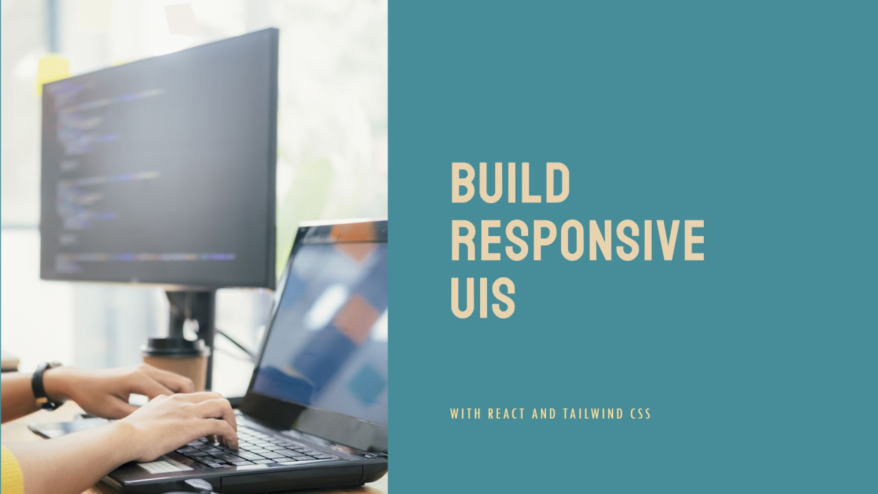 Building Responsive UIs with React and Tailwind CSS Building Responsive UIs with React and Tailwind CSS