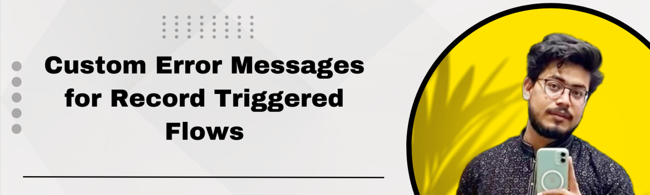 Create Custom Error Messages in Record-Triggered Flows Create Custom Error Messages in Record-Triggered Flows