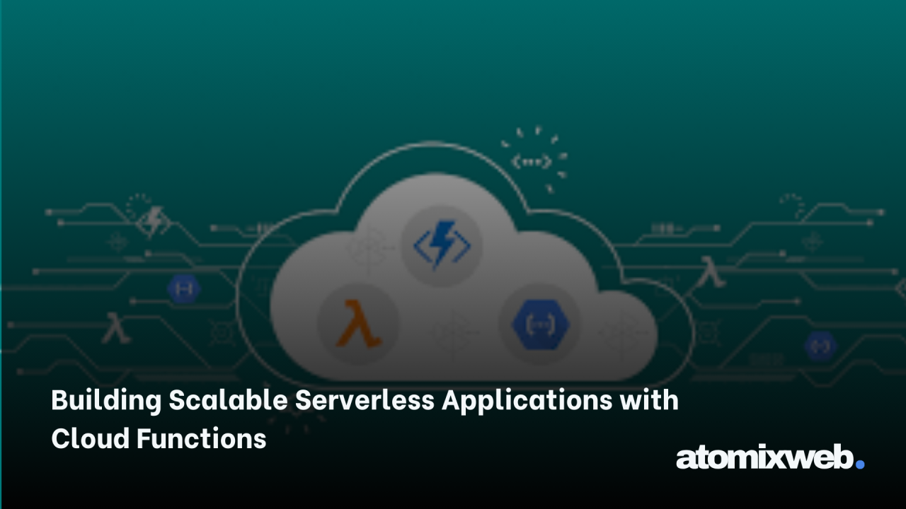 Building Scalable Serverless Applications with Cloud Functions Building Scalable Serverless Applications with Cloud Functions