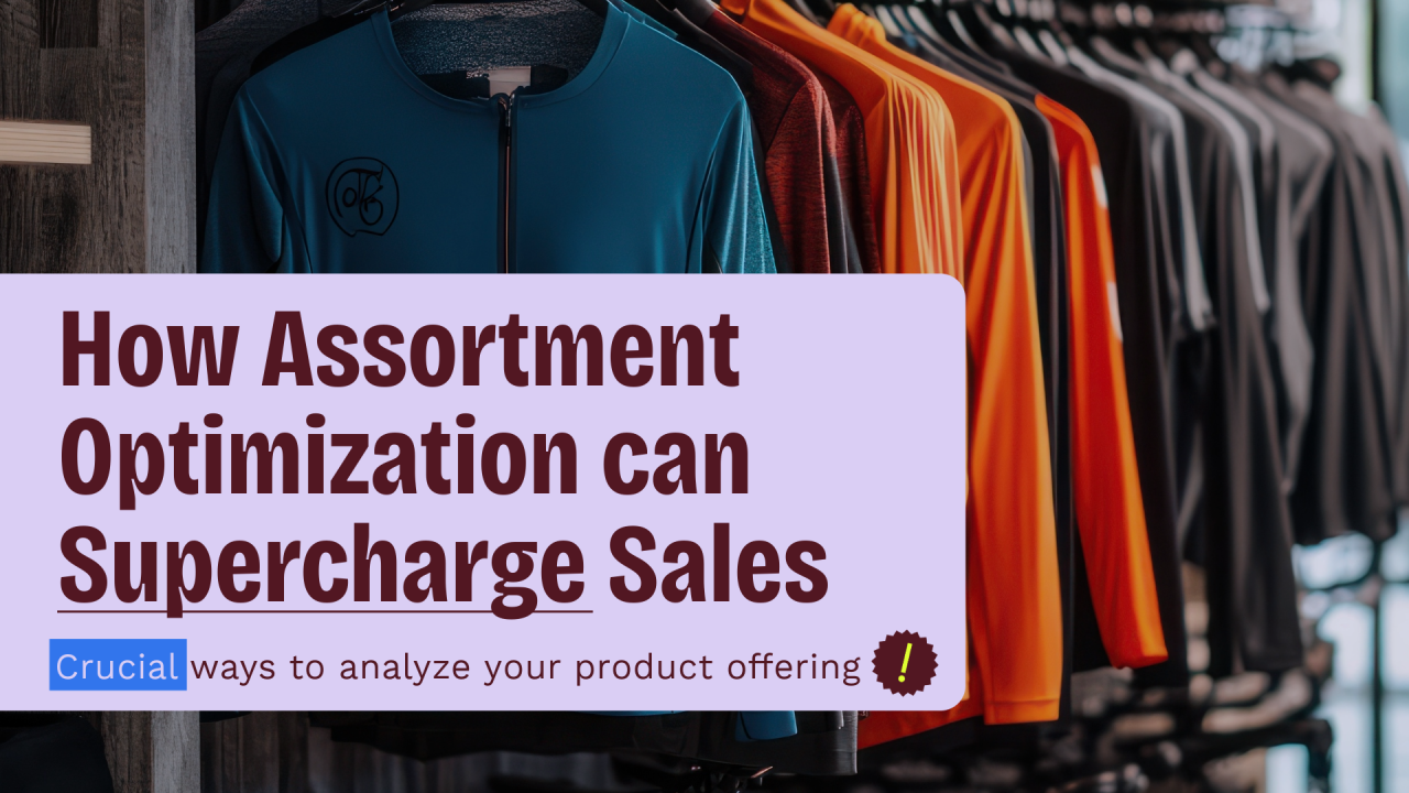 Supercharge Your Sales by Optimizing Your Assortment Supercharge Your Sales by Optimizing Your Assortment