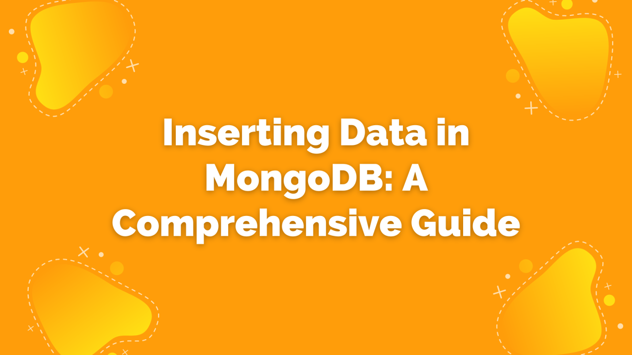 Inserting Data in MongoDB: A Comprehensive Guide Inserting Data in MongoDB: A Comprehensive Guide