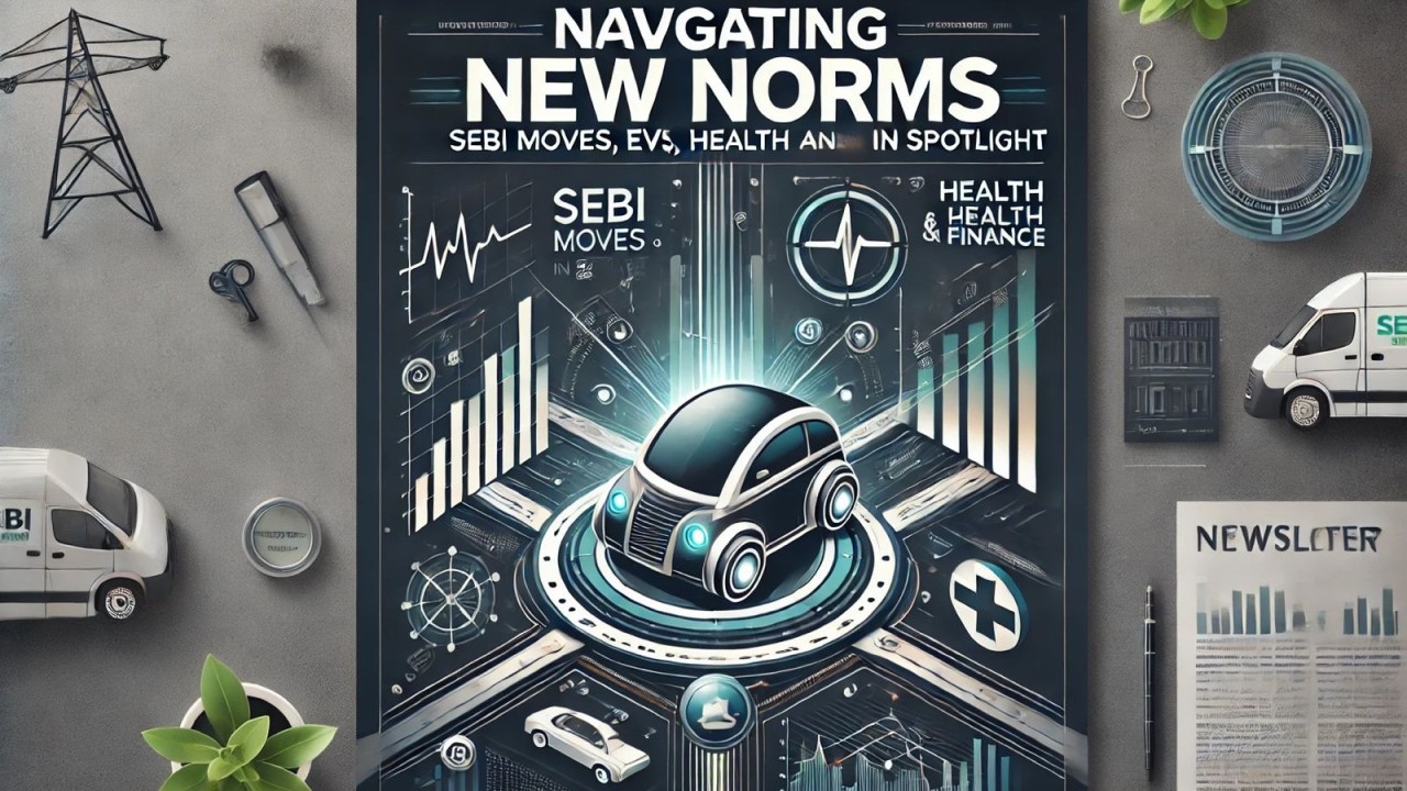 Navigating New Norms: SEBI Moves, EVs, Health and Finance in the Spotlight Navigating New Norms: SEBI Moves, EVs, Health and Finance in the Spotlight