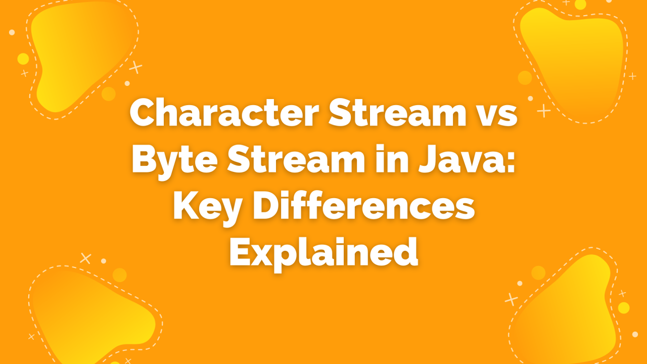 Character Stream vs Byte Stream in Java: Key Differences Explained Character Stream vs Byte Stream in Java: Key Differences Explained