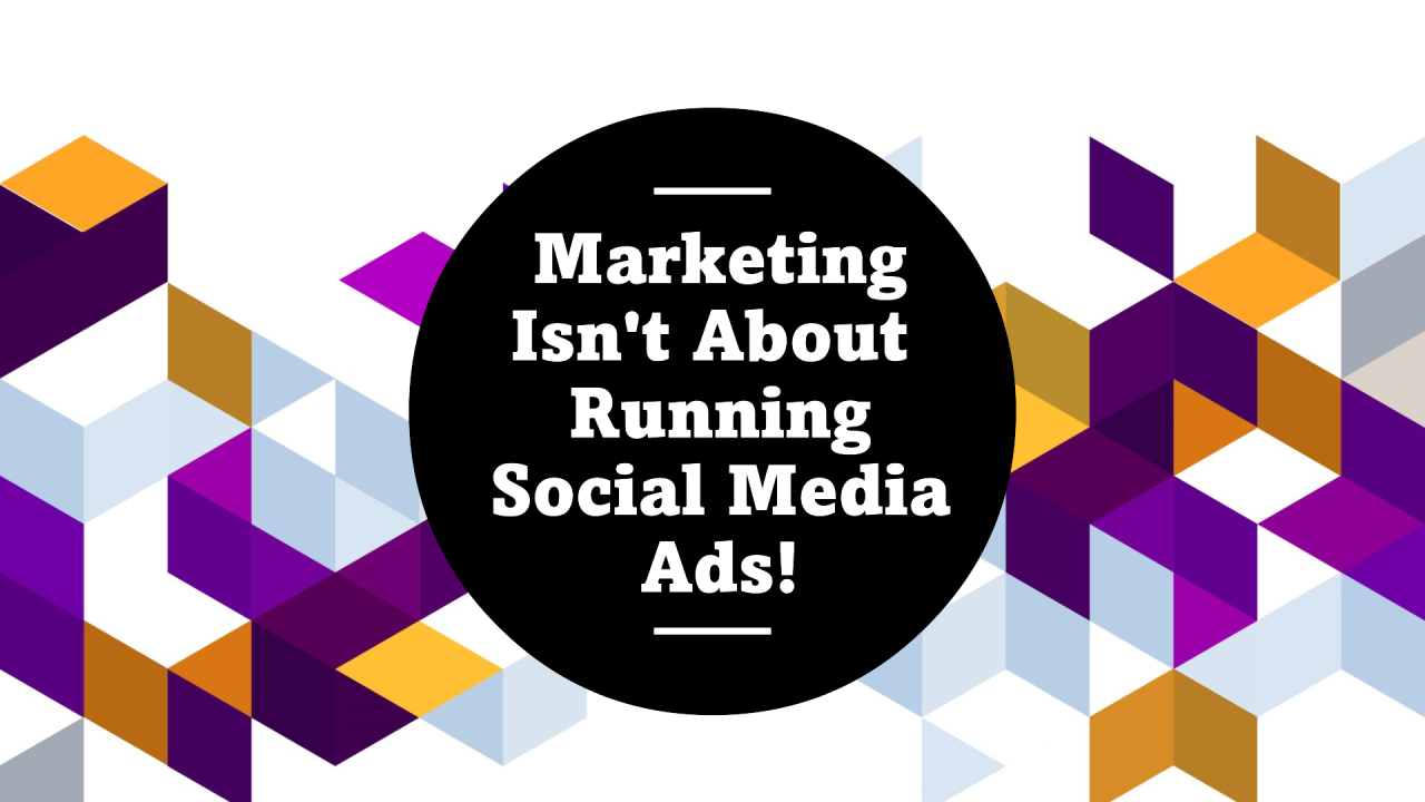 Marketing Isn't About Running Paid Ads! Marketing Isn't About Running Paid Ads!