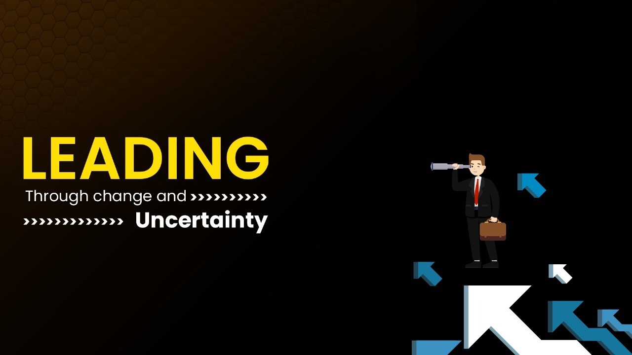 Leading Through Change and Uncertainty Leading Through Change and Uncertainty