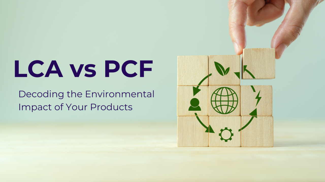 LCA vs. PCF: Decoding the Environmental Impact of Your Products LCA vs. PCF: Decoding the Environmental Impact of Your Products