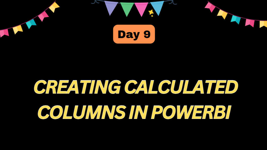 Day 9: Creating Calculated Columns in PowerBI Day 9: Creating Calculated Columns in PowerBI