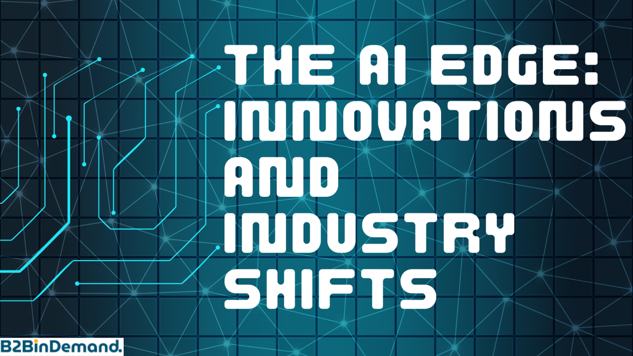 The AI Edge: Innovations and Industry Shifts The AI Edge: Innovations and Industry Shifts