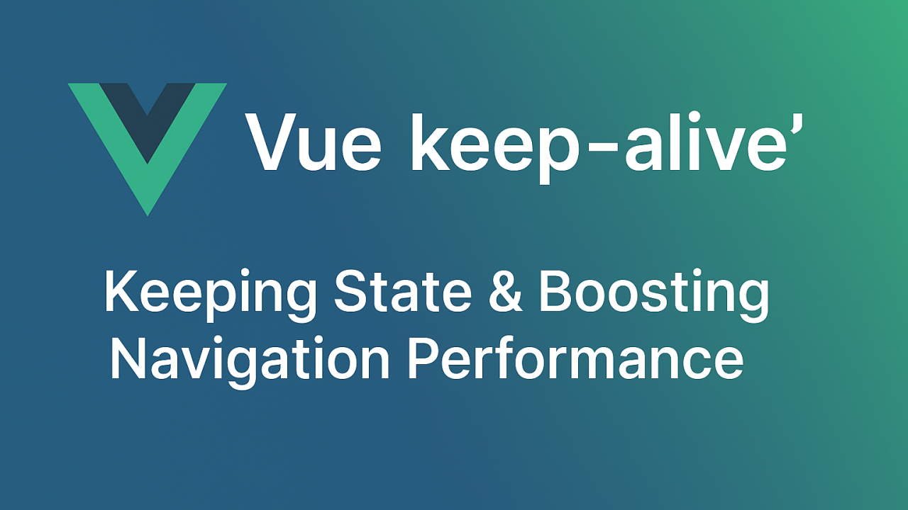 Vue keep-alive: Keeping State & Boosting Navigation Performance Vue keep-alive: Keeping State & Boosting Navigation Performance