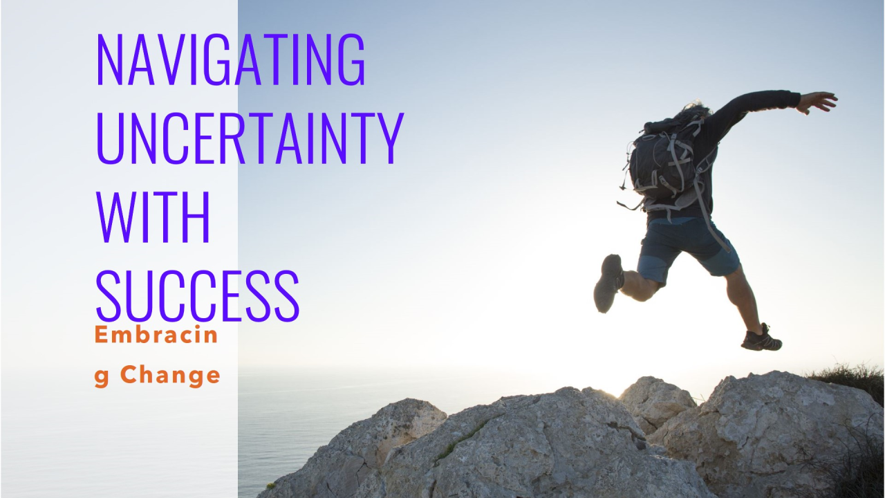 Embracing Change: How Successful Individuals Navigate Uncertainty Embracing Change: How Successful Individuals Navigate Uncertainty