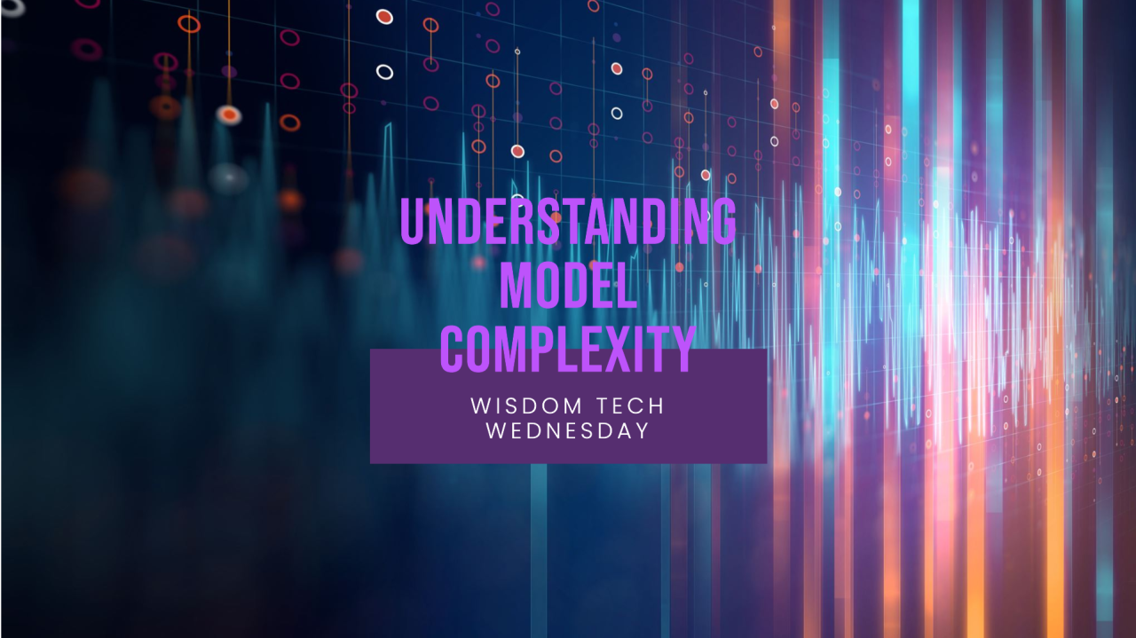 WISDOM TECH WEDNESDAY: UNDERSTANDING MODEL COMPLEXITY IN MACHINE ... WISDOM TECH WEDNESDAY: UNDERSTANDING MODEL COMPLEXITY IN MACHINE ...