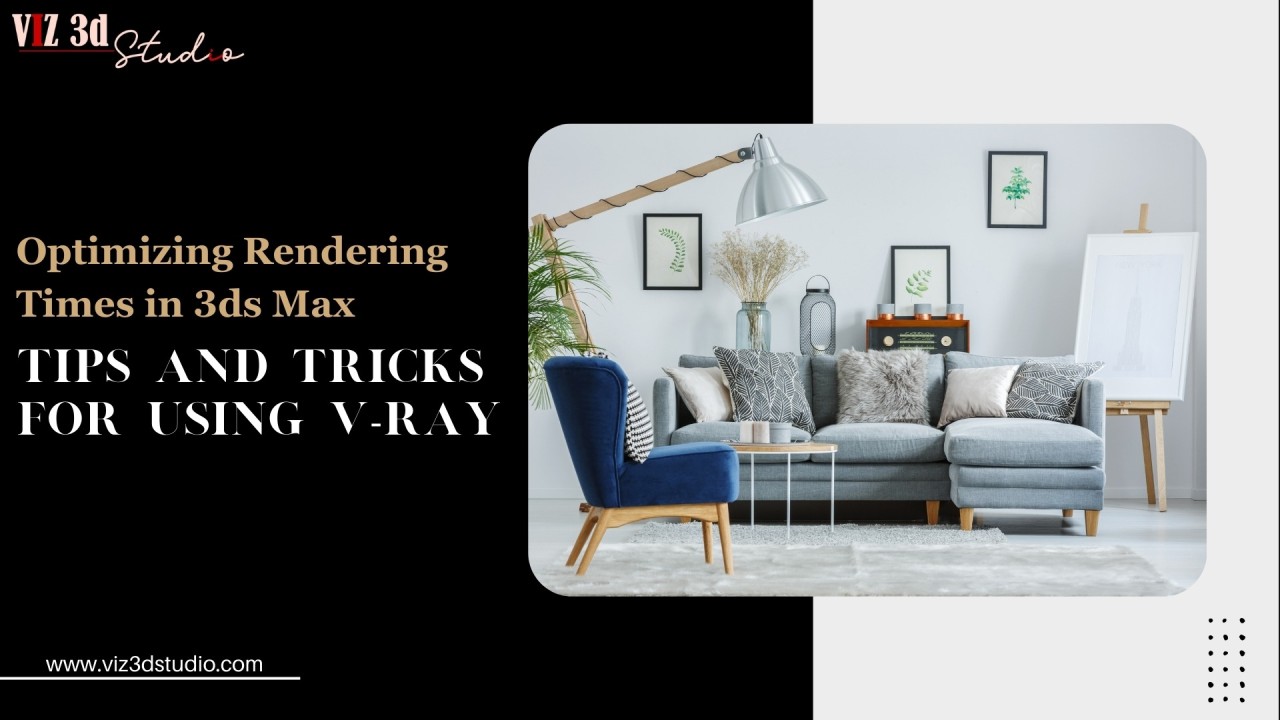Optimizing Rendering Times in 3ds Max: Tips and Tricks for Using V-Ray Optimizing Rendering Times in 3ds Max: Tips and Tricks for Using V-Ray