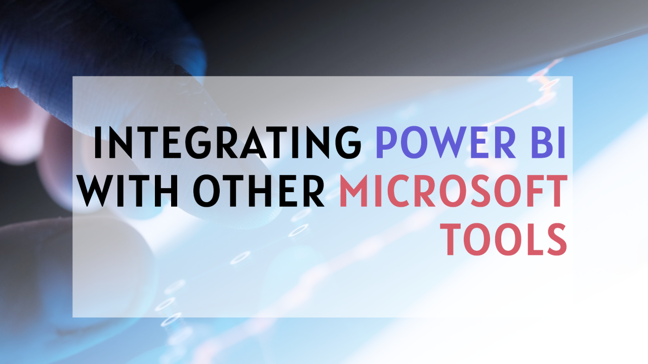 Integrating Power BI with Other Microsoft Tools Integrating Power BI with Other Microsoft Tools