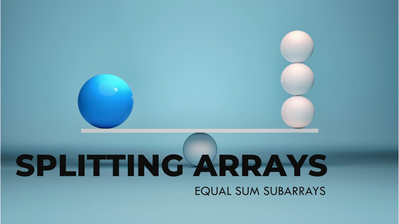 Split an array into two equal Sum subarrays Split an array into two equal Sum subarrays
