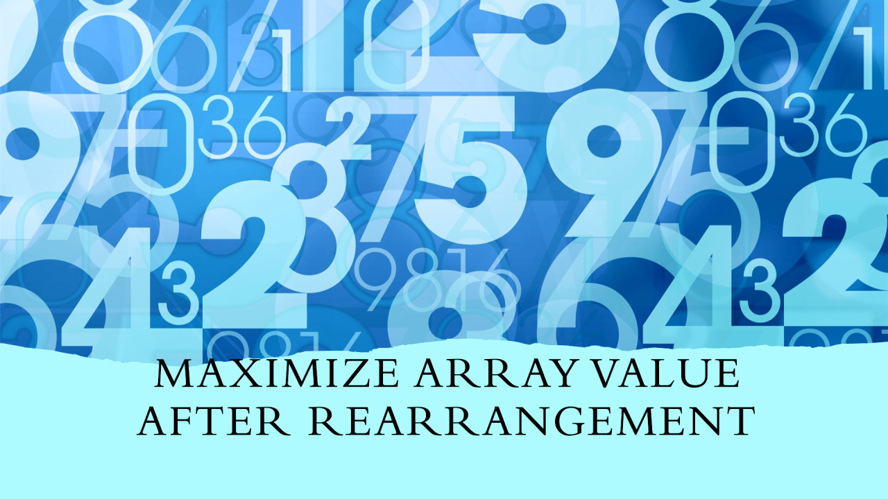 Maximize Array Value After Rearrangement Maximize Array Value After Rearrangement
