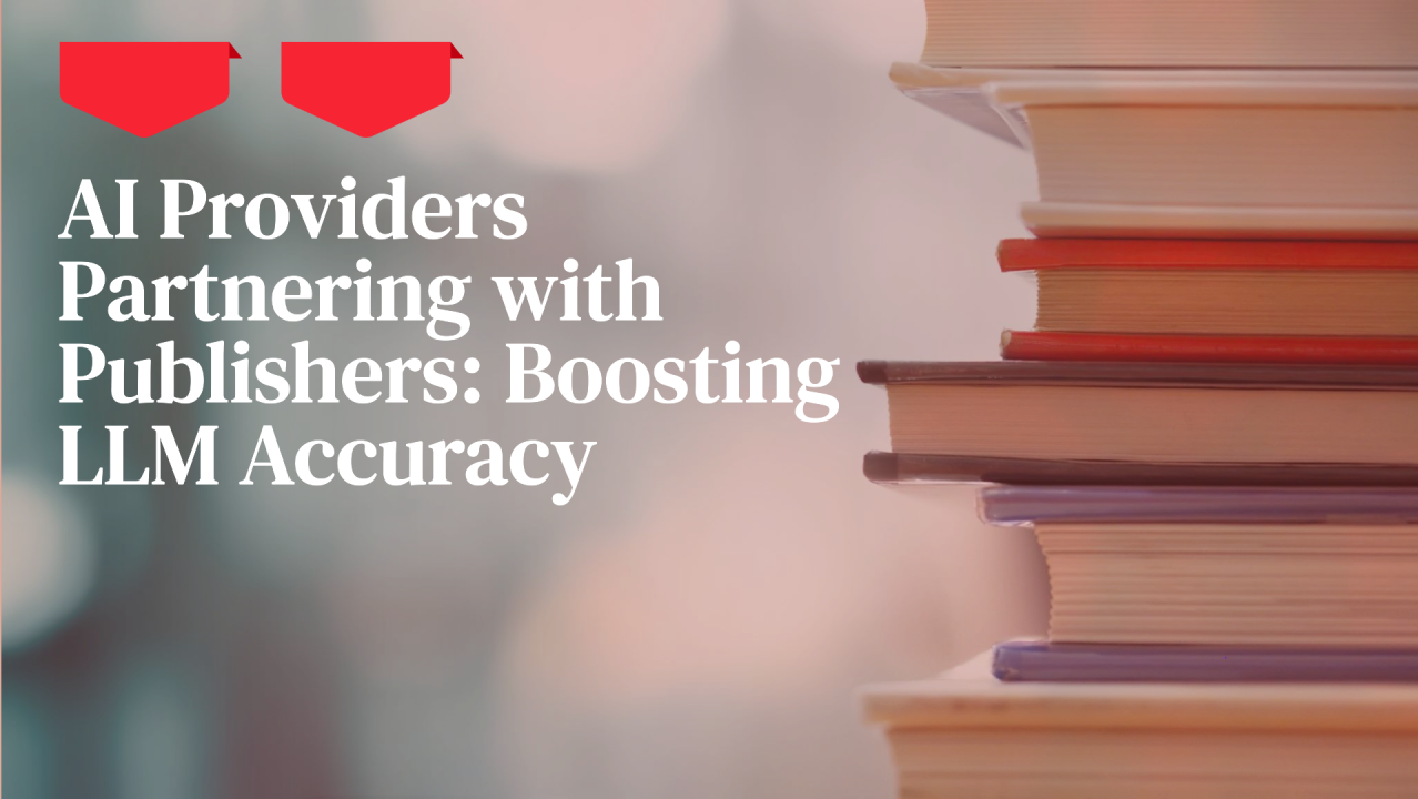 AI Providers Partnering with Publishers: Boosting LLM Accuracy AI Providers Partnering with Publishers: Boosting LLM Accuracy