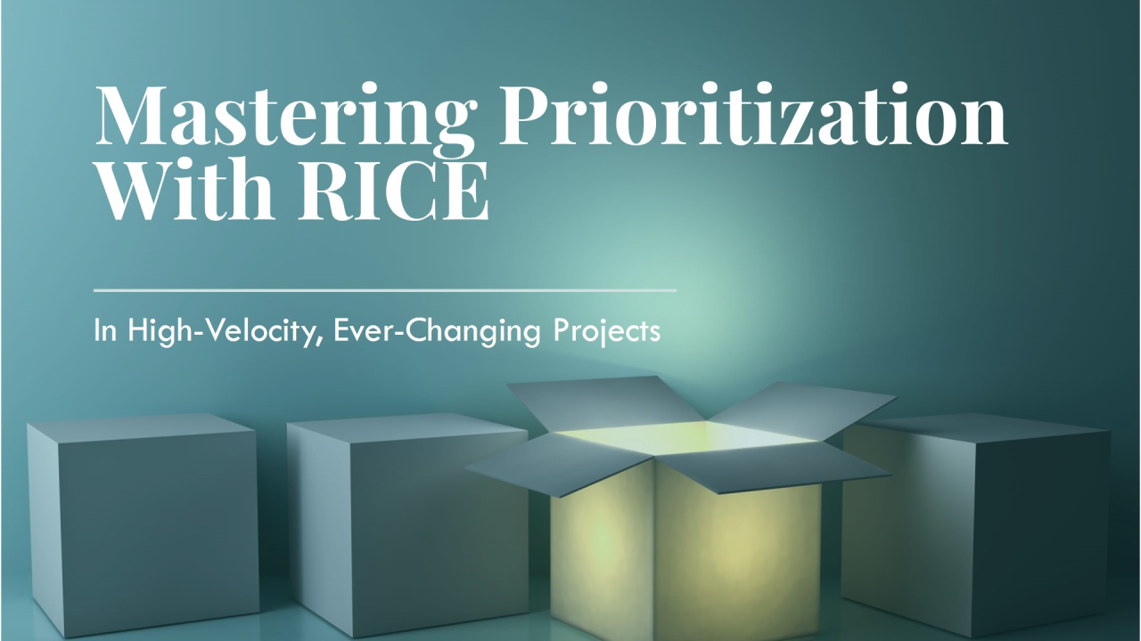 Mastering Prioritization with RICE in High-Velocity, Ever-Changing Projects Mastering Prioritization with RICE in High-Velocity, Ever-Changing Projects