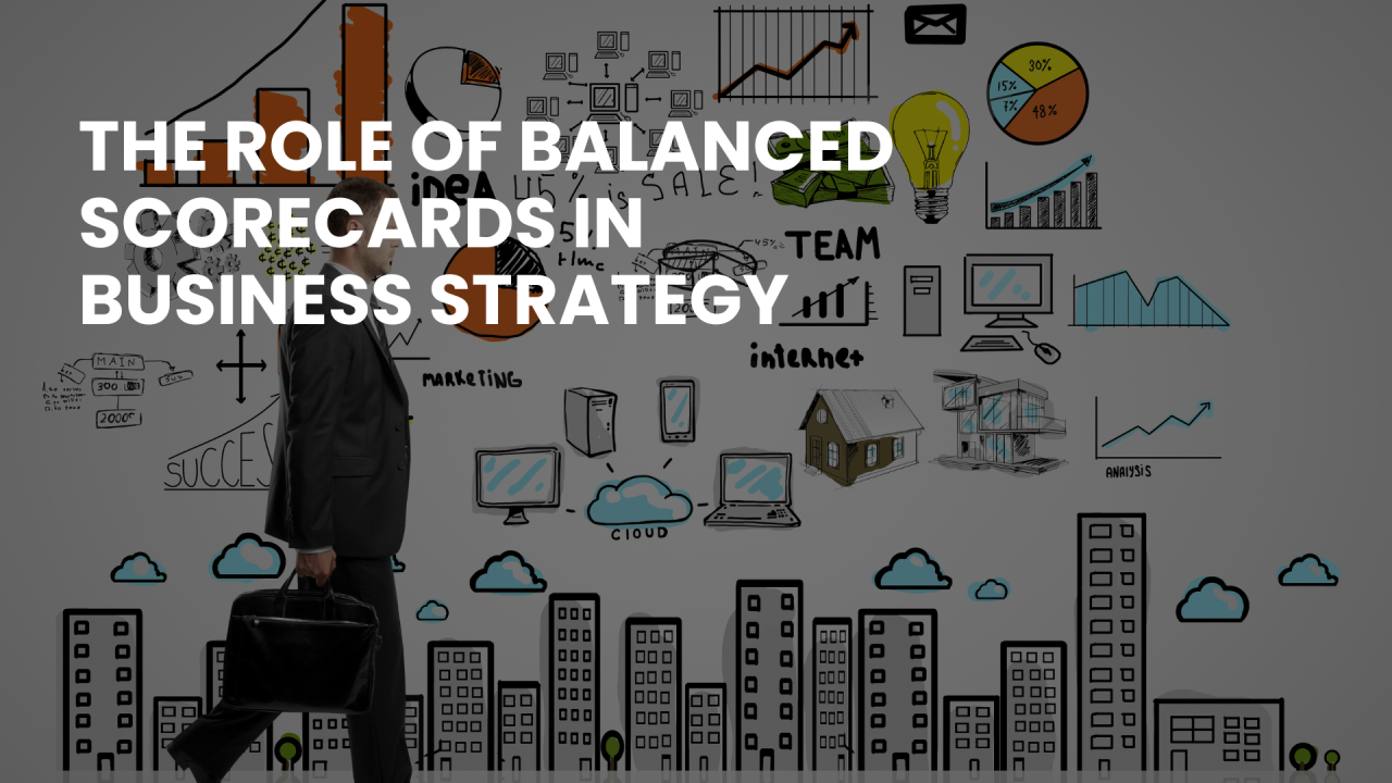 The Role of Balanced Scorecards in Business Strategy The Role of Balanced Scorecards in Business Strategy