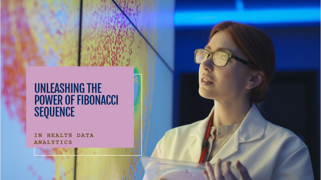 UNLOCKING THE POWER OF THE FIBONACCI SEQUENCE IN HEALTH DATA ANALYTICS UNLOCKING THE POWER OF THE FIBONACCI SEQUENCE IN HEALTH DATA ANALYTICS