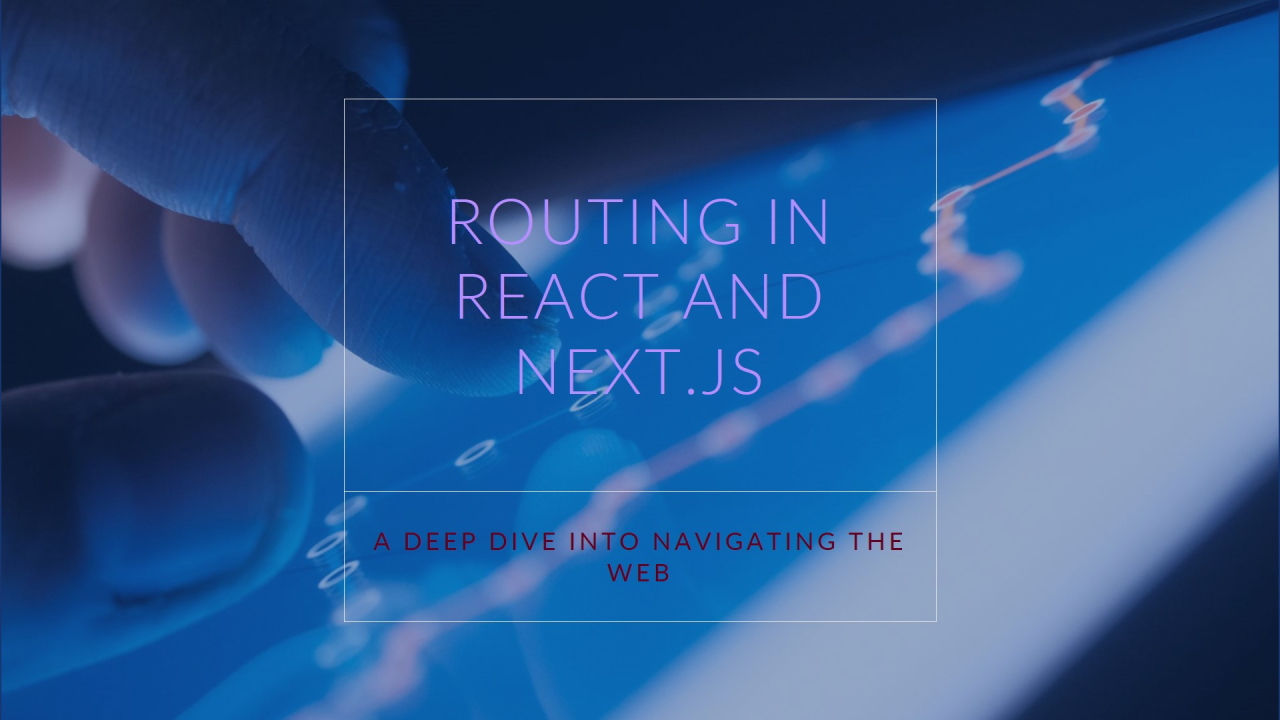 Navigating the Web: A Deep Dive into Routing in React and Next.js Navigating the Web: A Deep Dive into Routing in React and Next.js