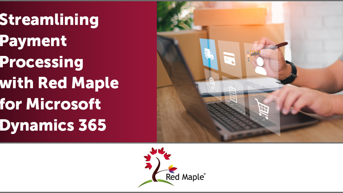 Streamlining Payment Processing in Microsoft Dynamics 365 with Red Maple Streamlining Payment Processing in Microsoft Dynamics 365 with Red Maple