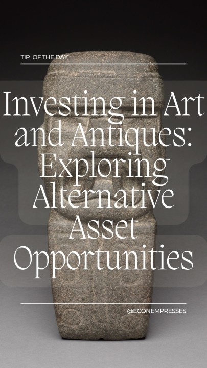 Investing in Art and Antiques: Exploring Alternative Asset Opportunities Investing in Art and Antiques: Exploring Alternative Asset Opportunities