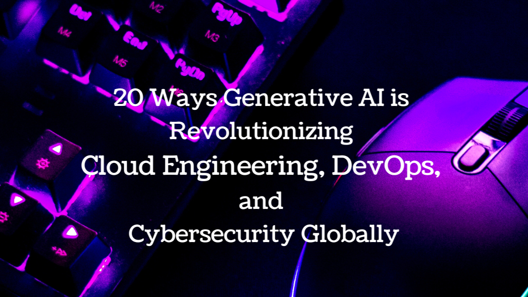 20 WAYS GENERATIVE AI IS REVOLUTIONIZING CLOUD ENGINEERING DEVOPS AND ... 20 WAYS GENERATIVE AI IS REVOLUTIONIZING CLOUD ENGINEERING DEVOPS AND ...