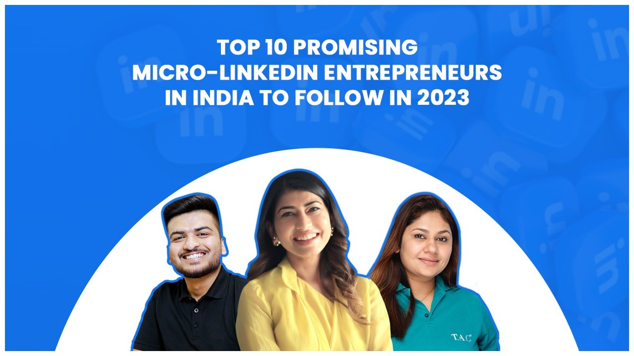 Top 10 Promising Micro-LinkedIn Entrepreneurs In India To Follow In 2023 Top 10 Promising Micro-LinkedIn Entrepreneurs In India To Follow In 2023
