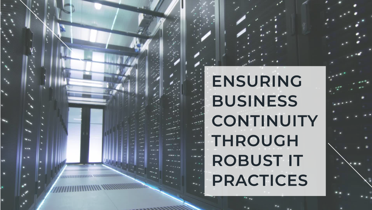 Ensuring Business Continuity Through Robust IT Practices Ensuring Business Continuity Through Robust IT Practices