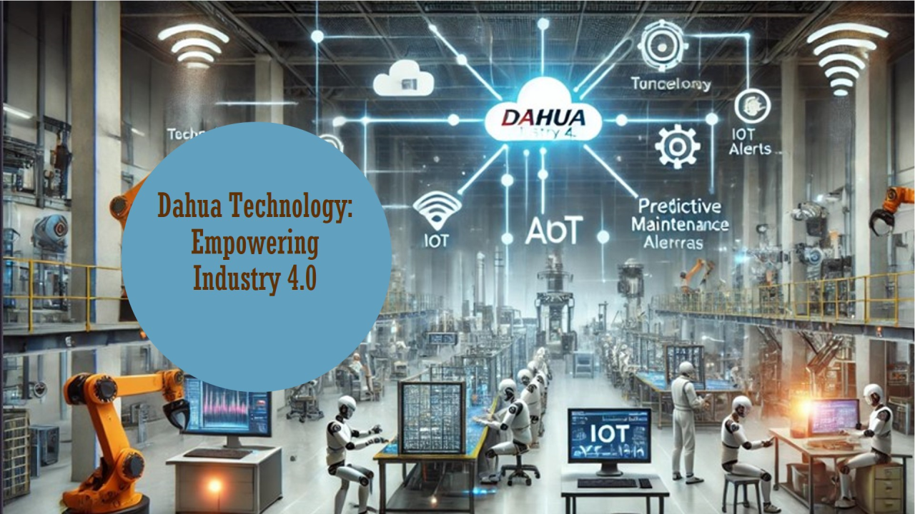 Dahua Technology’s Contribution to Industry 4.0 Dahua Technology’s Contribution to Industry 4.0