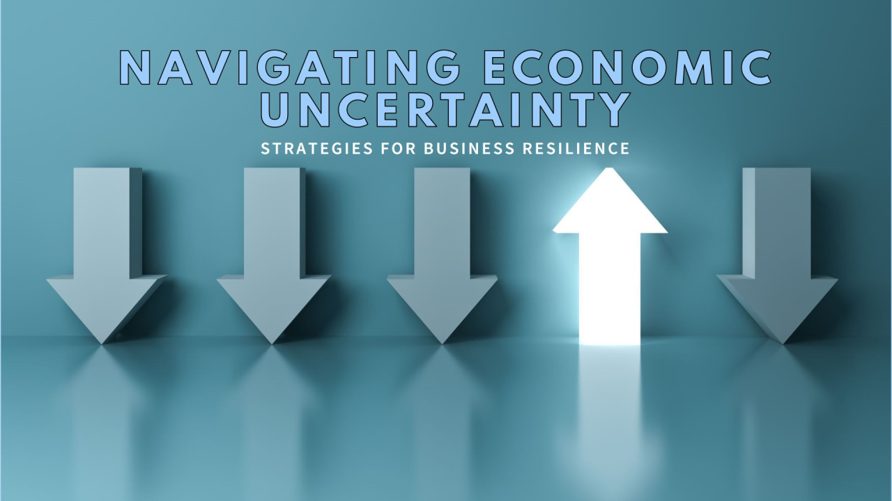 Navigating Economic Uncertainty: Strategies for Business Resilience Navigating Economic Uncertainty: Strategies for Business Resilience