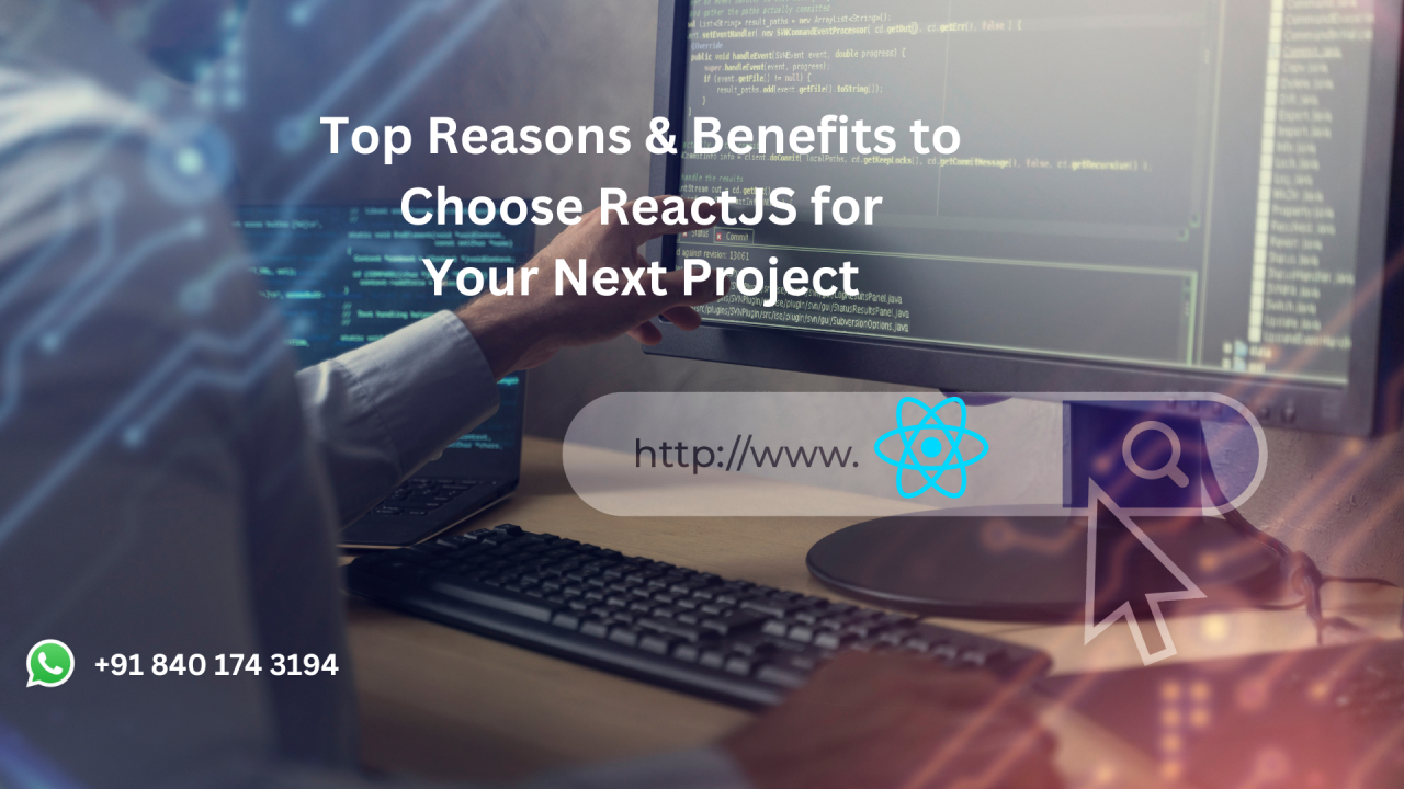 Top Reasons & Benefits to Choose ReactJS for Your Next Project Top Reasons & Benefits to Choose ReactJS for Your Next Project