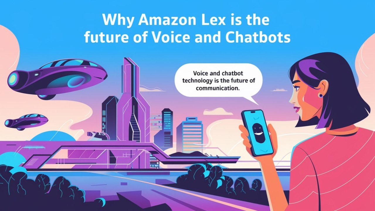 Why Amazon Lex Is the Future of Voice and Chatbots Why Amazon Lex Is the Future of Voice and Chatbots