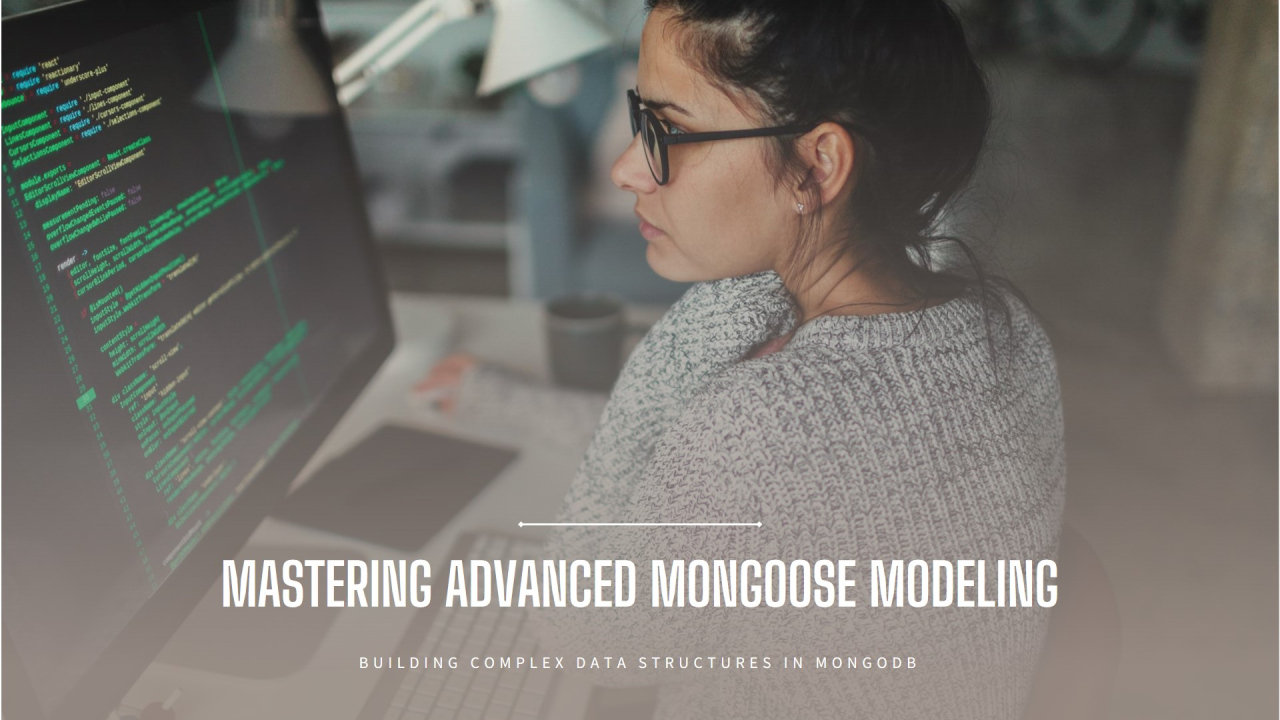 Advanced Mongoose Modeling: Building Complex Data Structures in MongoDB Advanced Mongoose Modeling: Building Complex Data Structures in MongoDB