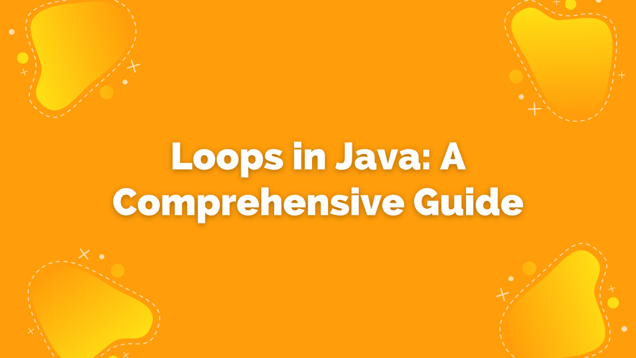 Loops in Java: A Comprehensive Guide Loops in Java: A Comprehensive Guide