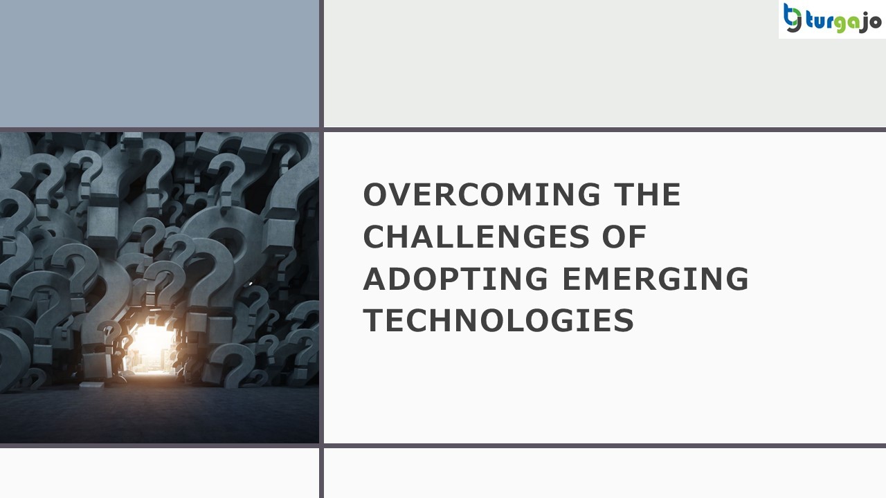 OVERCOMING THE CHALLENGES OF ADOPTING EMERGING TECHNOLOGIES OVERCOMING THE CHALLENGES OF ADOPTING EMERGING TECHNOLOGIES