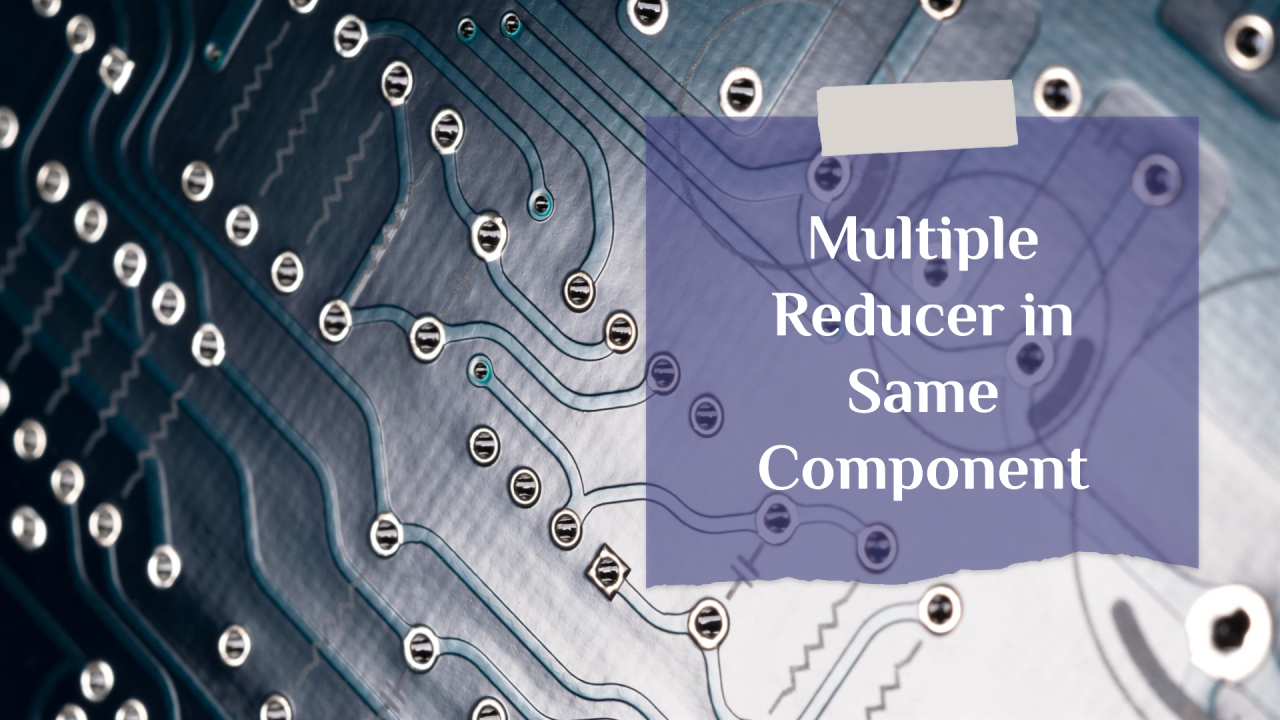Multiple useReducer in same Component Multiple useReducer in same Component