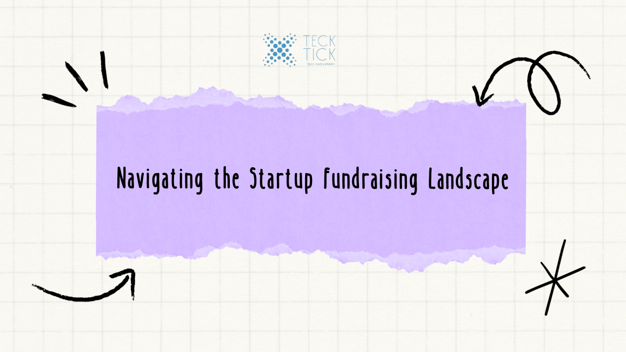 Navigating the Startup Fundraising Landscape Navigating the Startup Fundraising Landscape