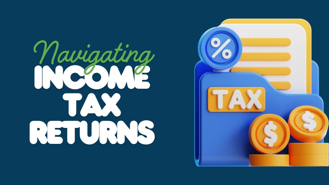 Navigating Income Tax Returns: A Comprehensive Guide Navigating Income Tax Returns: A Comprehensive Guide