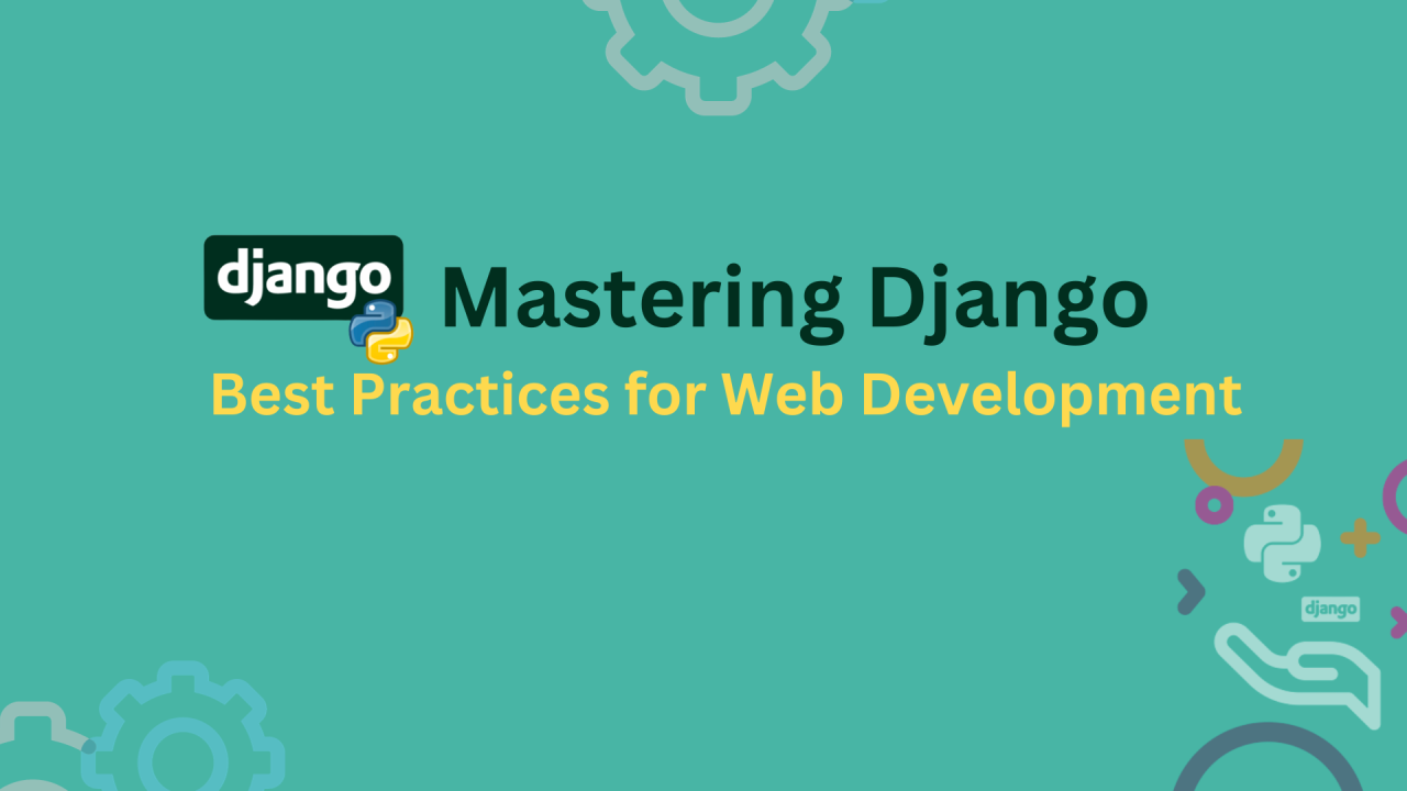 Mastering Django: Best Practices for Web Development Mastering Django: Best Practices for Web Development
