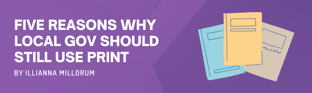 Five Reasons Why Local Gov Should Still Use Print Five Reasons Why Local Gov Should Still Use Print