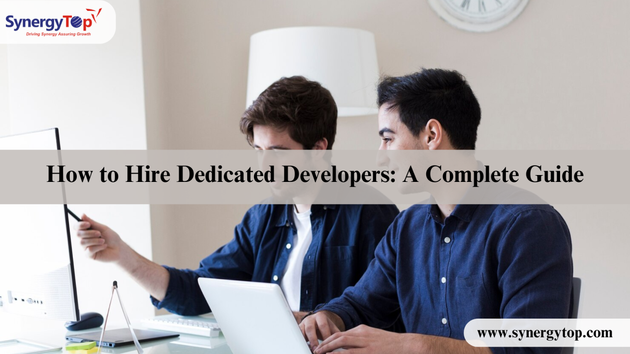 How to Hire Dedicated Developers: A Complete Guide How to Hire Dedicated Developers: A Complete Guide