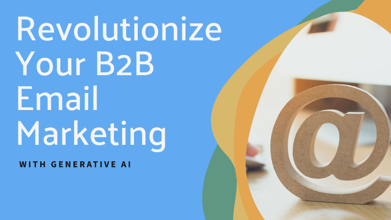Revolutionize Your B2B Email Marketing with Generative AI Revolutionize Your B2B Email Marketing with Generative AI
