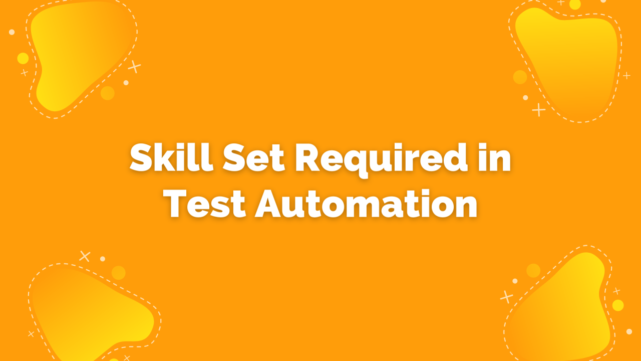 Skill Set Required in Test Automation Skill Set Required in Test Automation