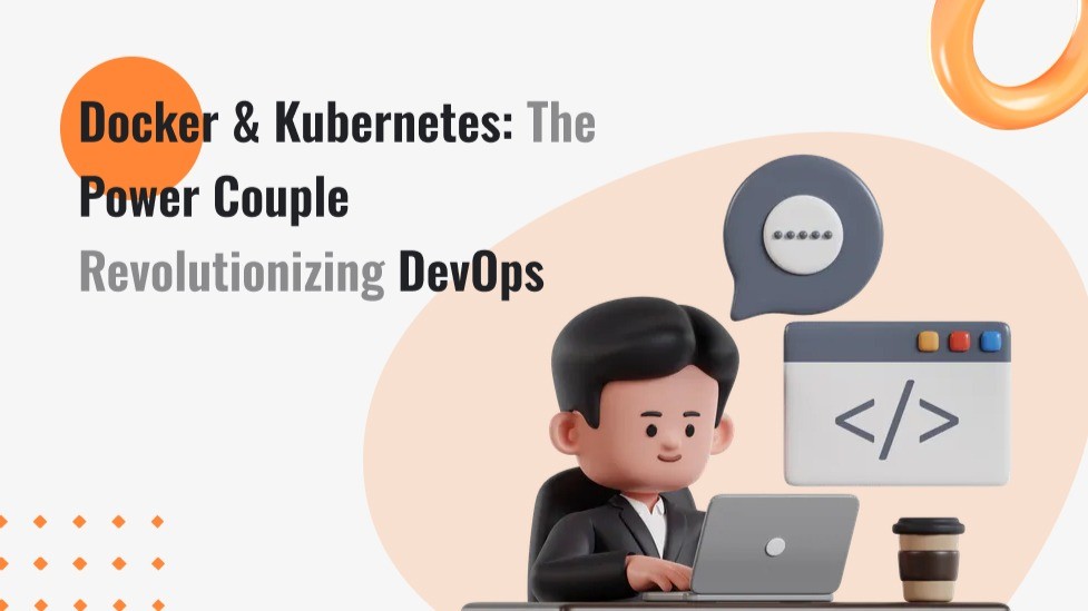 Docker & Kubernetes: The Power Couple Revolutionizing DevOps Docker & Kubernetes: The Power Couple Revolutionizing DevOps